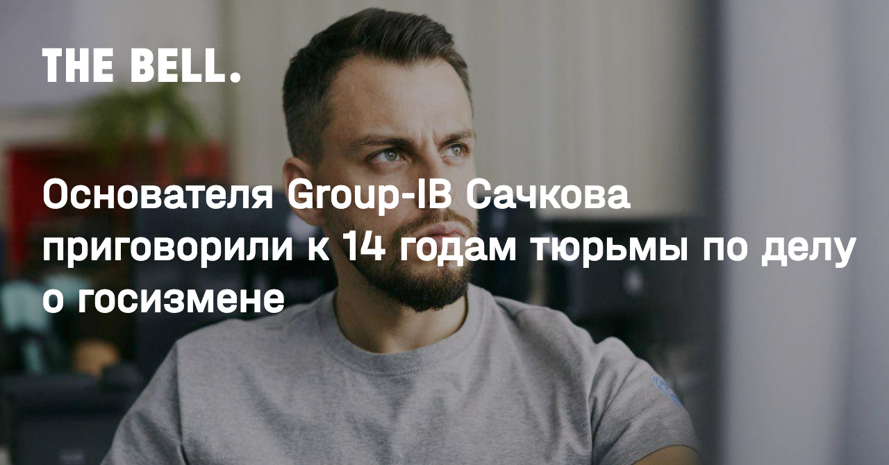 Основателя Group-IB Сачкова приговорили к 14 годам тюрьмы по делу о госизмене